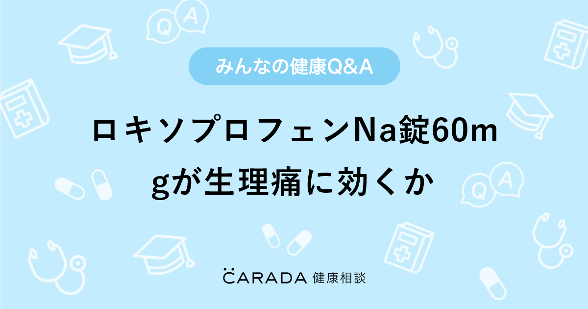 「ロキソプロフェンNa錠60mgが生理痛に効くか」お薬の相談。かねもんさん（40歳/女性）の投稿。【CARADA 健康相談】 医師や専門家に相談できるQ&Aサイト。30万件以上のお悩みに回答